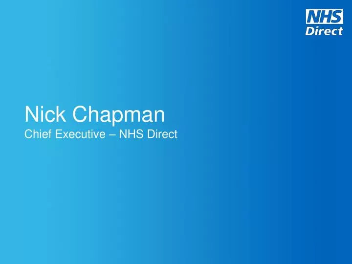 PPT - Nick Chapman Chief Executive – NHS Direct PowerPoint Presentation ...