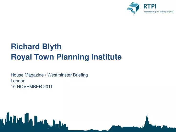 PPT - Richard Blyth Royal Town Planning Institute House Magazine ...