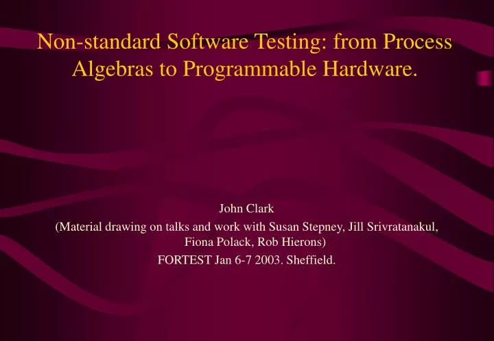 PPT - Non-standard Software Testing: from Process Algebras to ...