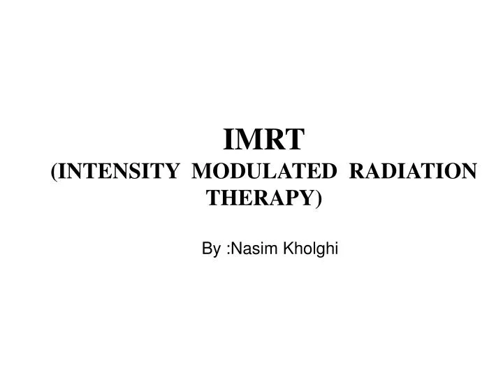 PPT - IMRT (INTENSITY MODULATED RADIATION THERAPY) PowerPoint ...
