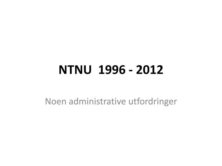 PPT - NTNU 1996 - 2012 PowerPoint Presentation, free download - ID:4467918