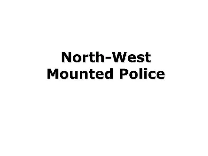 PPT - North-West Mounted Police PowerPoint Presentation, free download ...