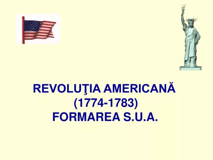 PPT - REVOLUŢIA AMERICANĂ (1774-1783) FORMAREA S.U.A. PowerPoint ...