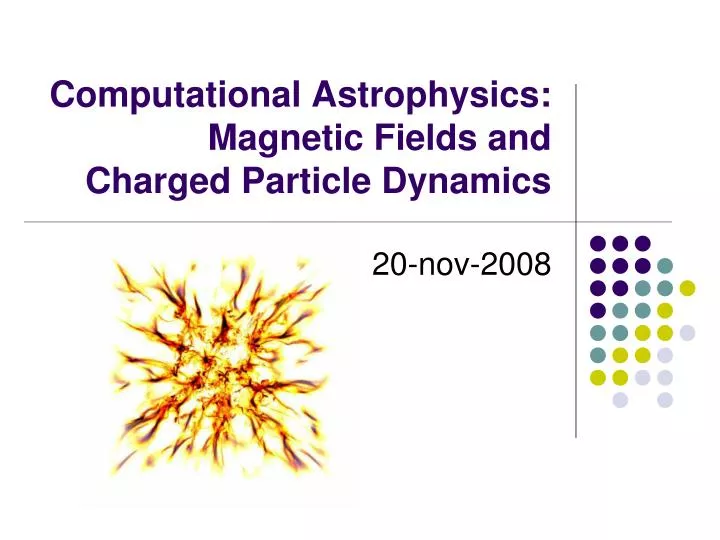 PPT - Computational Astrophysics: Magnetic Fields and Charged Particle Dynamics PowerPoint ...