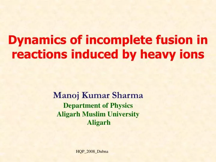 PPT - Dynamics of incomplete fusion in reactions induced by heavy ions ...