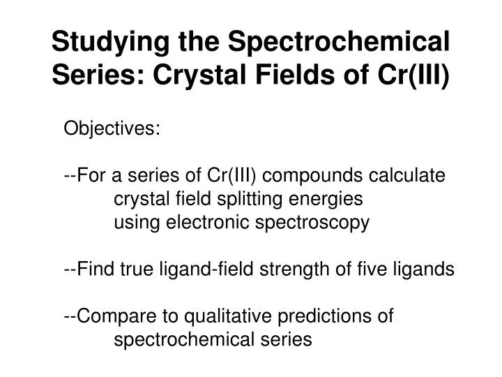 PPT - Studying the Spectrochemical Series: Crystal Fields of Cr(III ...