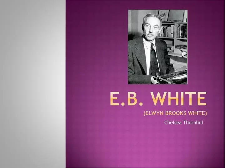 PPT - E.B. White ( Elwyn Brooks White) PowerPoint Presentation, free ...