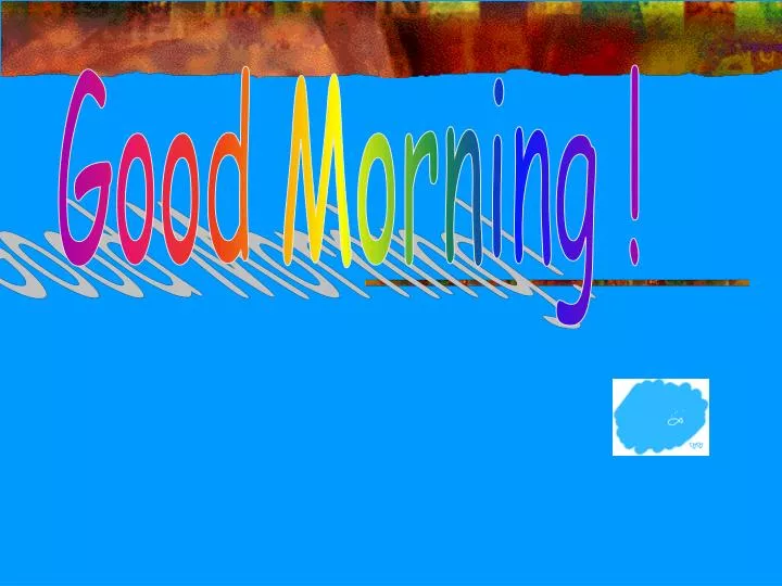 PPT - Good Morning ! PowerPoint Presentation, free download - ID:4498637