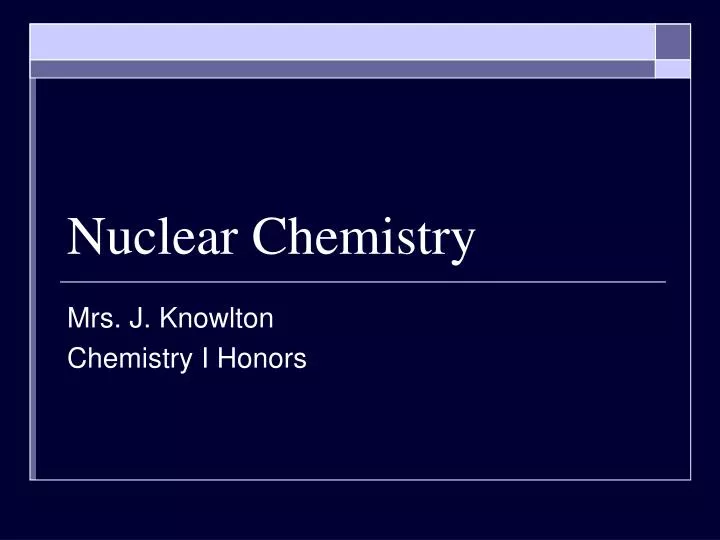 PPT - Nuclear Chemistry PowerPoint Presentation, free download - ID:4499049