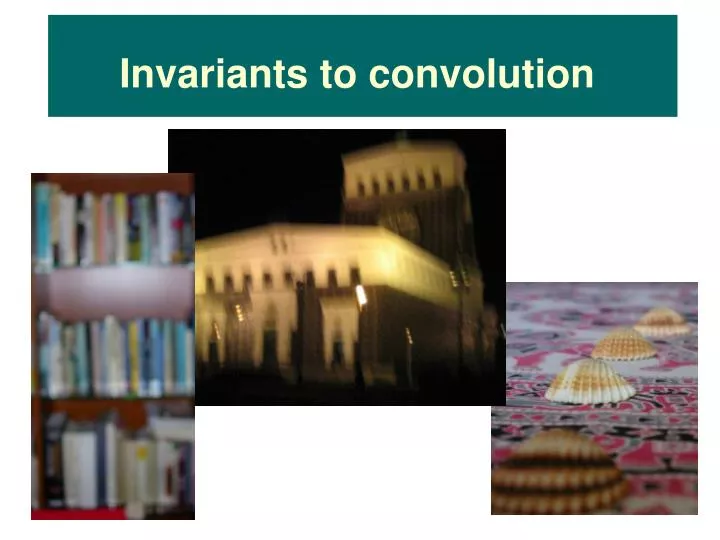 PPT - Invariants to convolution PowerPoint Presentation, free download ...