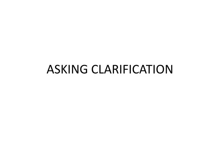 PPT - ASKING CLARIFICATION PowerPoint Presentation, free download - ID ... PPT - ASKING CLARIFICATION PowerPoint Presentation, free download - ID ...