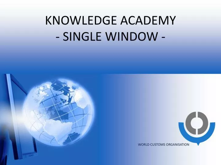 PPT - KNOWLEDGE ACADEMY - SINGLE WINDOW - PowerPoint Presentation, free ...