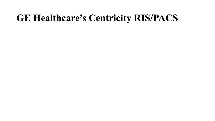 PPT - GE Healthcare’s Centricity RIS/PACS PowerPoint Presentation, free ...