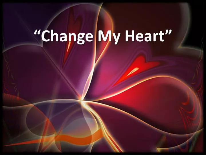 PPT - “Change My Heart” PowerPoint Presentation, free download - ID:4508542
