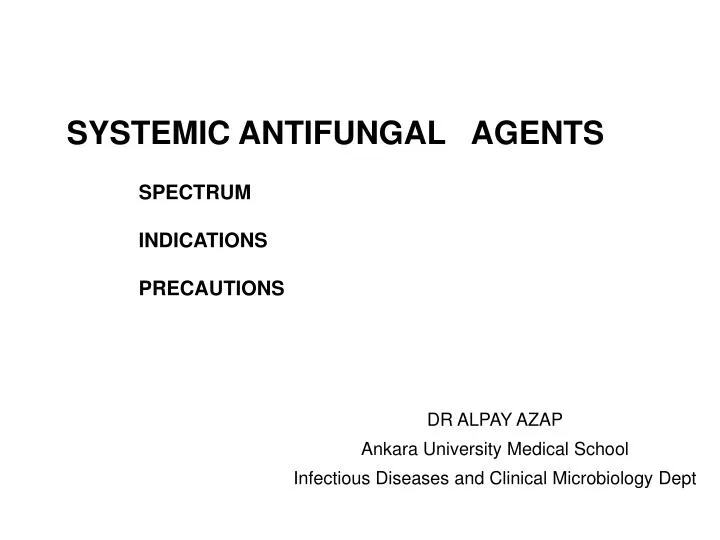 PPT - SYSTEMIC ANTIFUNGAL AGENTS SPECTRUM INDICATIONS PRECAUTIONS ...