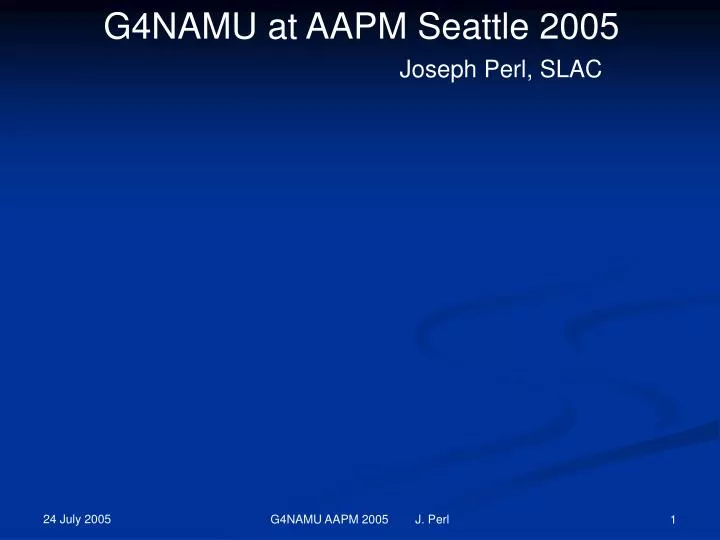 PPT - G4NAMU at AAPM Seattle 2005 PowerPoint Presentation, free ...