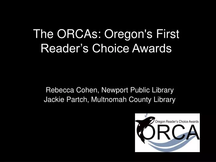 PPT - The ORCAs: Oregon's First Reader’s Choice Awards PowerPoint ...