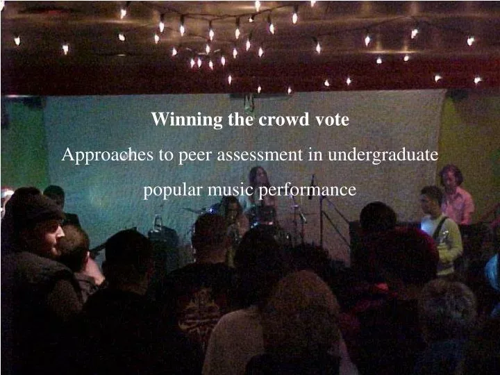 PPT - Winning the crowd vote Approaches to peer assessment in ...