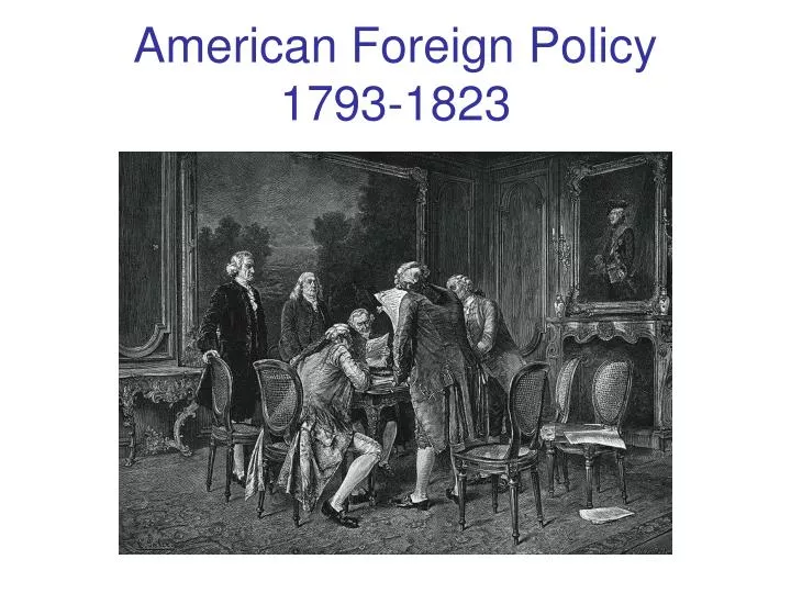 PPT - American Foreign Policy 1793-1823 PowerPoint Presentation, free ...