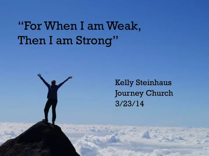 PPT - “For When I am Weak, Then I am Strong” PowerPoint Presentation ...