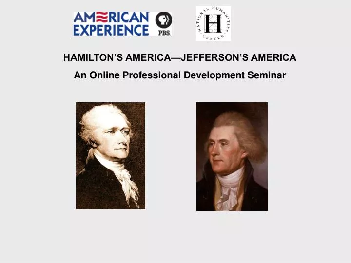 PPT - HAMILTON’S AMERICA—JEFFERSON’S AMERICA An Online Professional ...