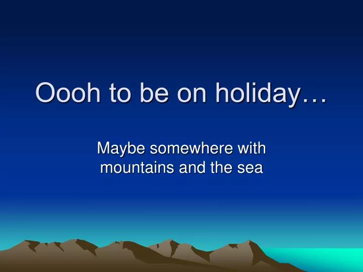 PPT - Oooh to be on holiday… PowerPoint Presentation, free download ...