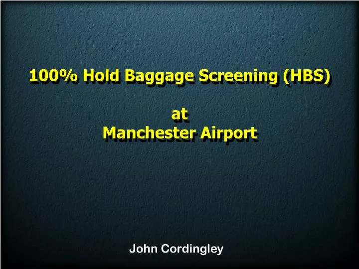PPT - 100% Hold Baggage Screening (HBS) at Manchester Airport ...