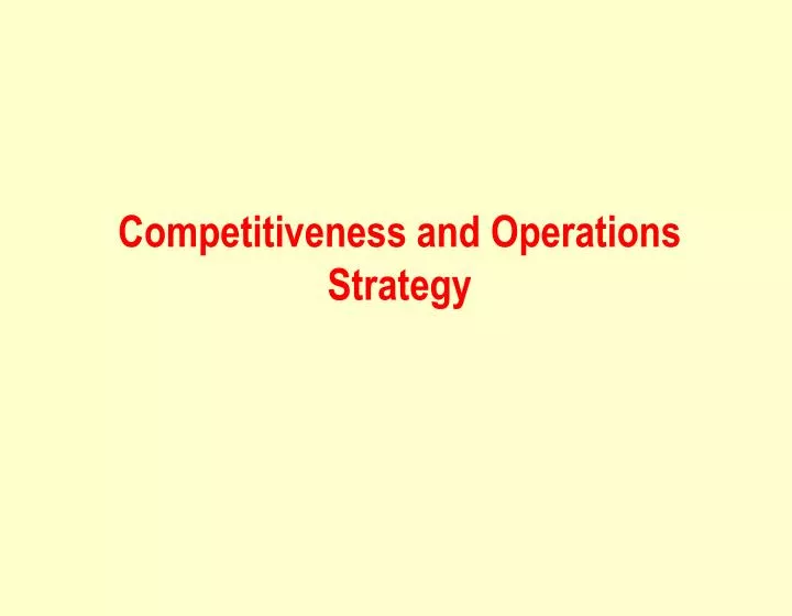 PPT - Competitiveness and Operations Strategy PowerPoint Presentation, free download - ID:4532411