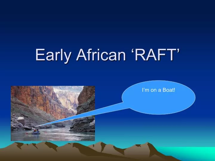 PPT - Early African ‘RAFT’ PowerPoint Presentation, free download - ID ...