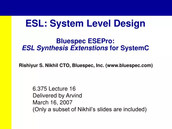 PPT - ESL: System Level Design Bluespec ESEPro: ESL Synthesis Extenstions for SystemC PowerPoint ...