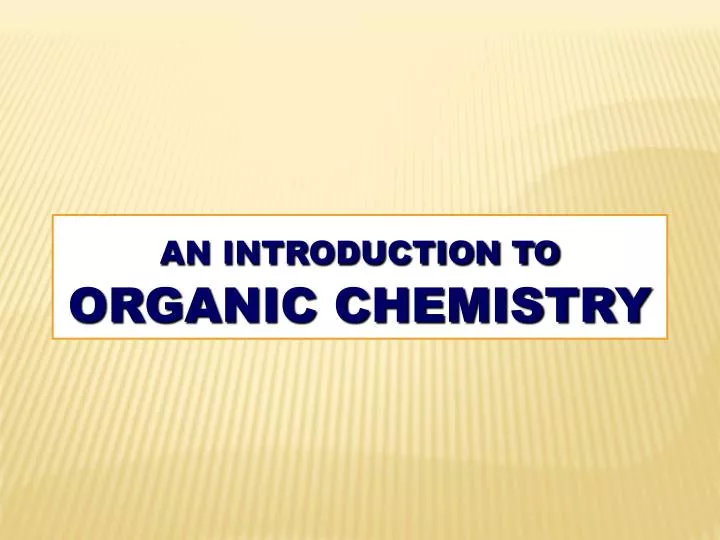 PPT - AN INTRODUCTION TO ORGANIC CHEMISTRY PowerPoint Presentation ...
