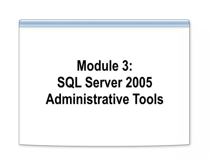 PPT - Module 3: SQL Server 2005 Administrative Tools PowerPoint ...