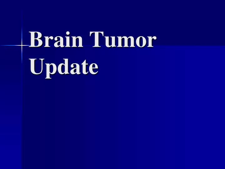 PPT - Brain Tumor Update PowerPoint Presentation, free download - ID:4548739