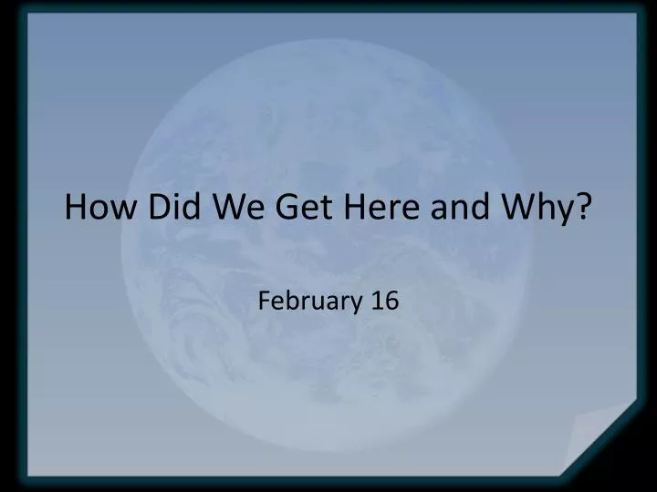 PPT - How Did We Get Here and Why? PowerPoint Presentation, free ...