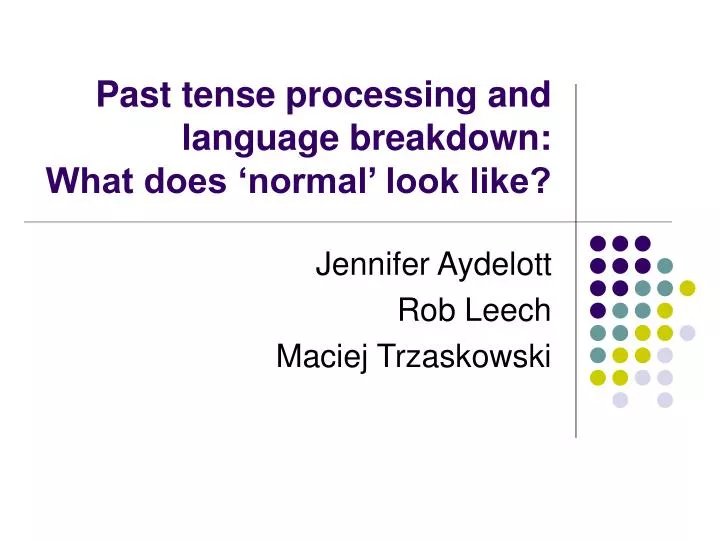 PPT - Past tense processing and language breakdown: What does ‘normal ...