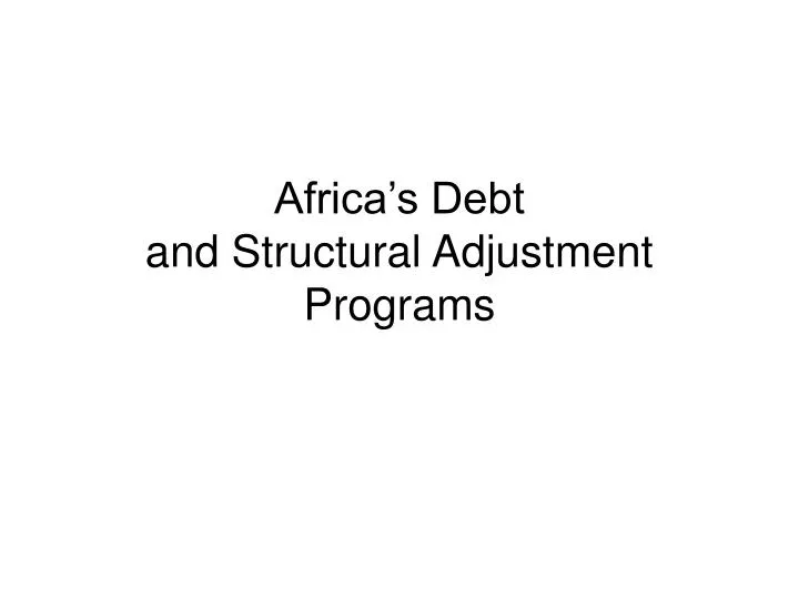 PPT - Africa’s Debt and Structural Adjustment Programs PowerPoint ...