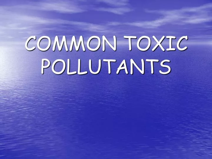 PPT - COMMON TOXIC POLLUTANTS PowerPoint Presentation, free download ...