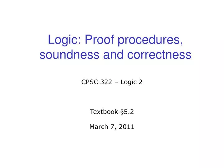 PPT - Logic: Proof procedures, soundness and correctness PowerPoint Presentation - ID:4573155