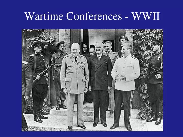 PPT - Wartime Conferences - WWII PowerPoint Presentation, free download ...