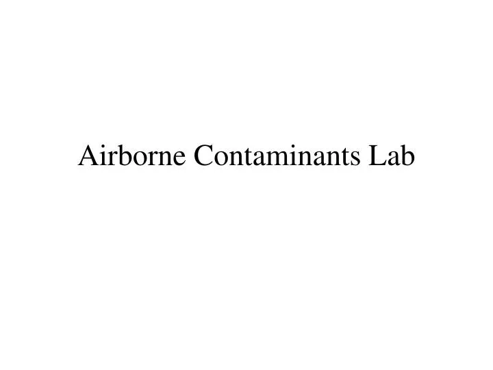 PPT - Airborne Contaminants Lab PowerPoint Presentation, free download ...