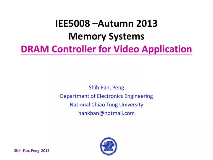 PPT - IEE5008 –Autumn 2013 Memory Systems DRAM Controller for Video ...