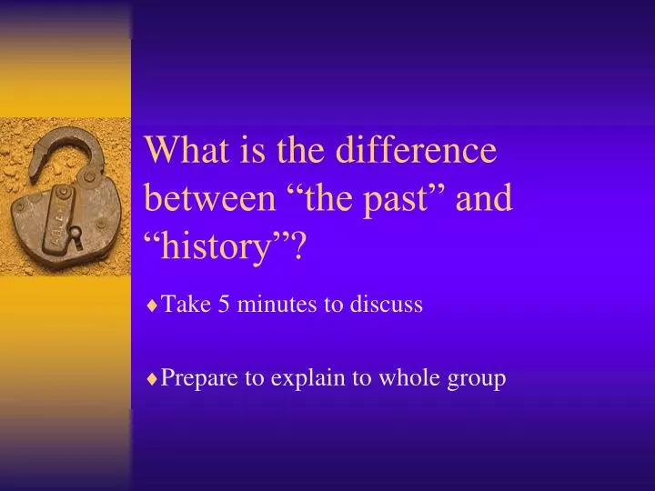 PPT - What is the difference between “the past” and “history ...