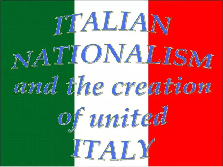 PPT - ITALIAN NATIONALISM and the creation of united ITALY PowerPoint ...