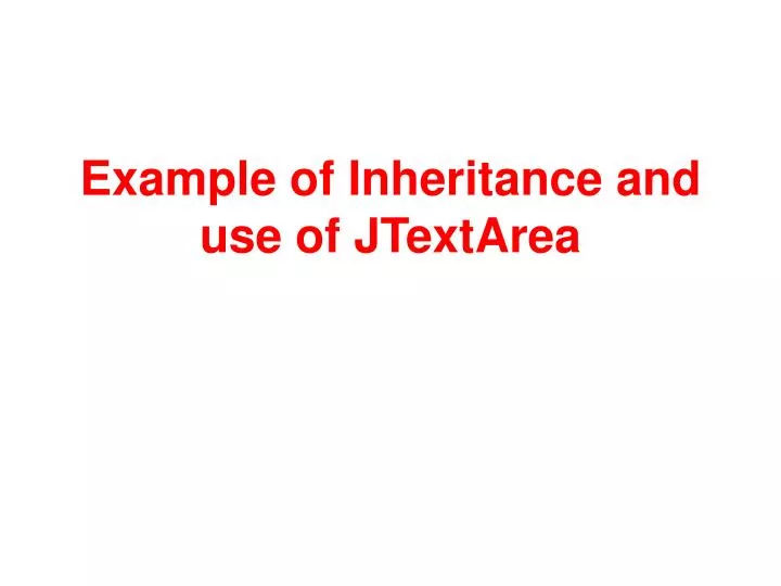 Ppt Example Of Inheritance And Use Of Jtextarea Powerpoint