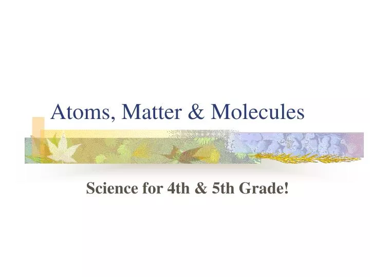 PPT - Atoms, Matter & Molecules PowerPoint Presentation, free download ...