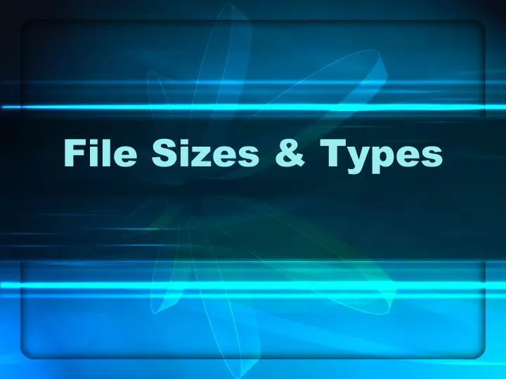 PPT - File Sizes & Types PowerPoint Presentation, free download - ID ...