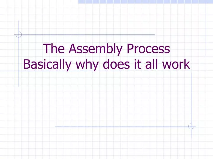 PPT - The Assembly Process Basically why does it all work PowerPoint ...