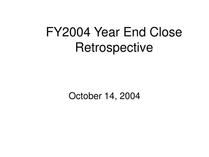 PPT - FY2004 Year End Close Retrospective PowerPoint Presentation, free ...