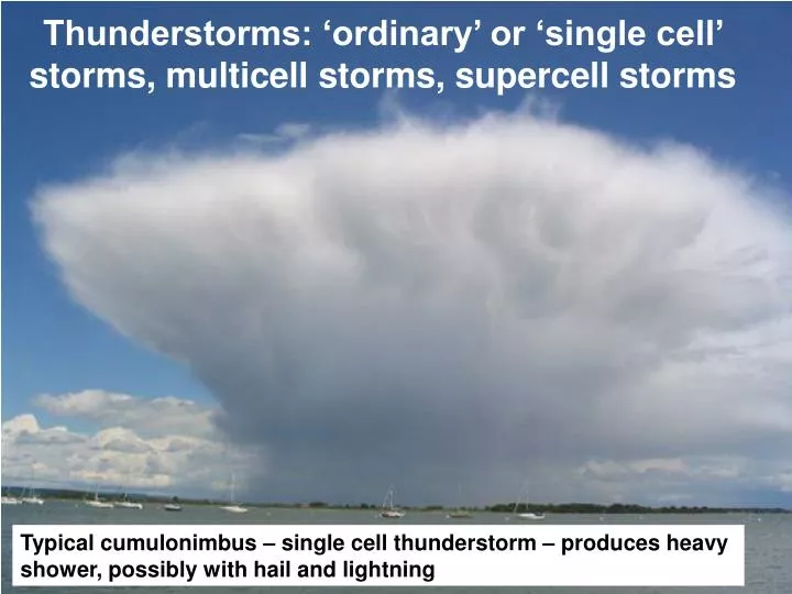 PPT - Thunderstorms: ‘ordinary’ or ‘single cell’ storms, multicell storms, supercell storms ...
