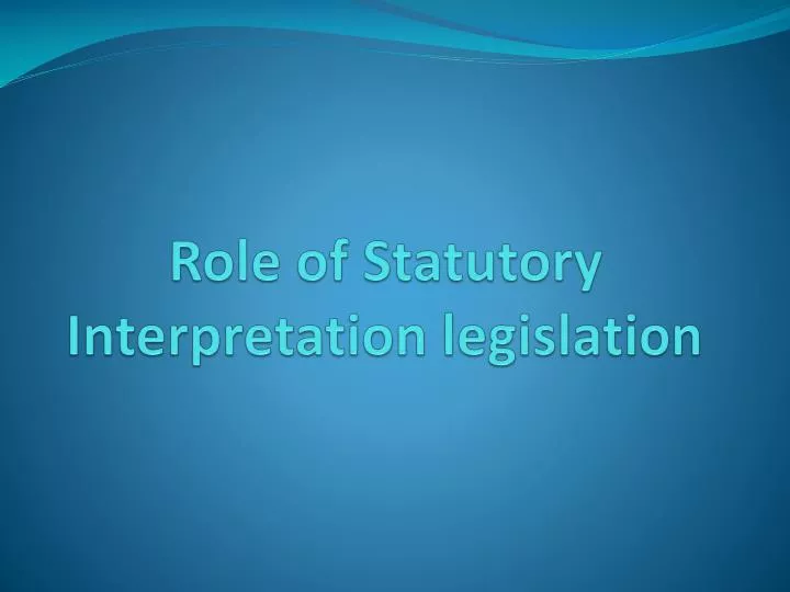 PPT - Role of Statutory Interpretation legislation PowerPoint ...